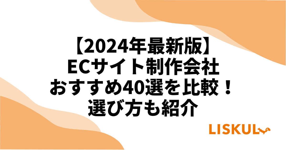 【2024年最新版】ECサイト制作会社おすすめ40選を比較！選び方も紹介 | LISKUL