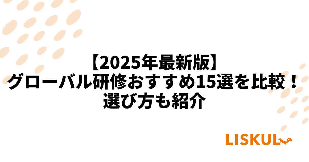 【2025年最新版】グローバル研修おすすめ15選を比較！選び方も紹介 | LISKUL