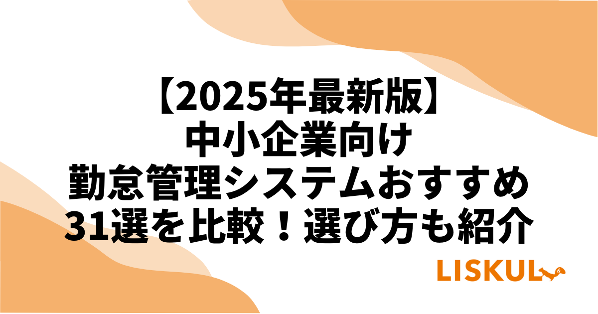 【2025年最新版】中小企業向け勤怠管理システムおすすめ31選を比較！選び方も紹介 | LISKUL
