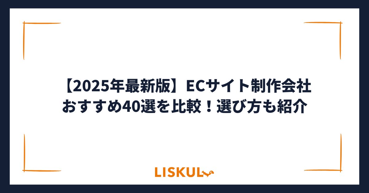 【2025年最新版】ECサイト制作会社おすすめ40選を比較！選び方も紹介 | LISKUL
