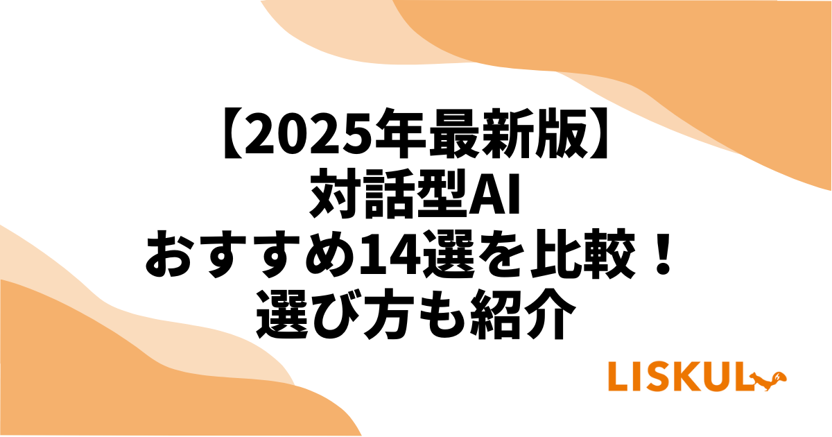 【2025年最新版】対話型AIおすすめ14選を比較！選び方も紹介 | LISKUL