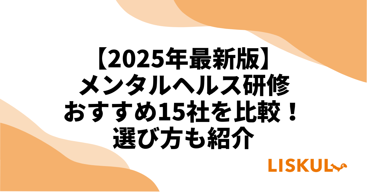 【2025年最新版】メンタルヘルス研修おすすめ15社を比較！選び方も紹介 | LISKUL
