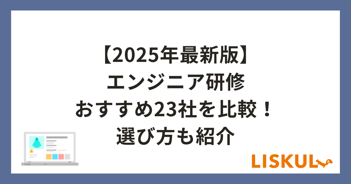 【2025年最新版】エンジニア研修おすすめ23社を比較！選び方も紹介 | LISKUL
