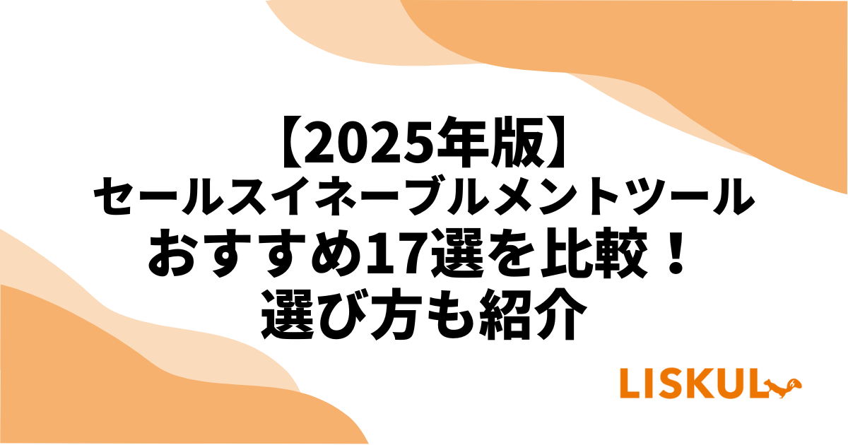 【2025年版】セールスイネーブルメントツールおすすめ17選を比較！選び方も紹介 | LISKUL