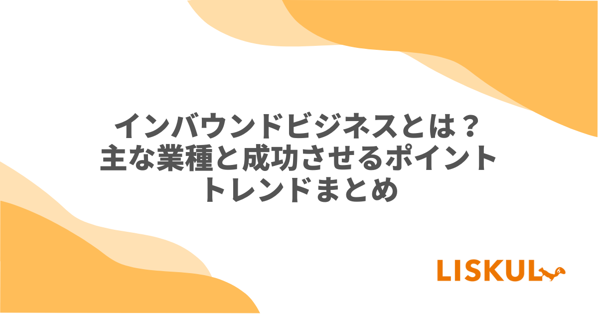インバウンドビジネスとは？主な業種と成功させるポイント、トレンドまとめ | LISKUL