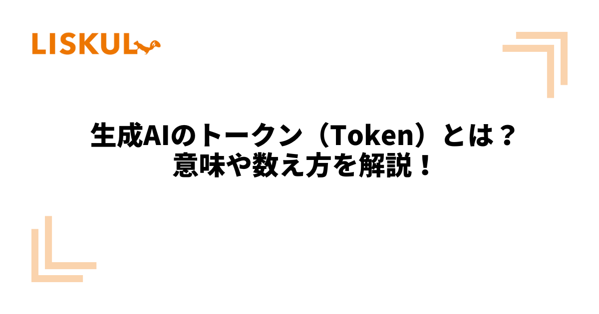 生成AIのトークン（Token）とは？意味や数え方を解説！ | LISKUL