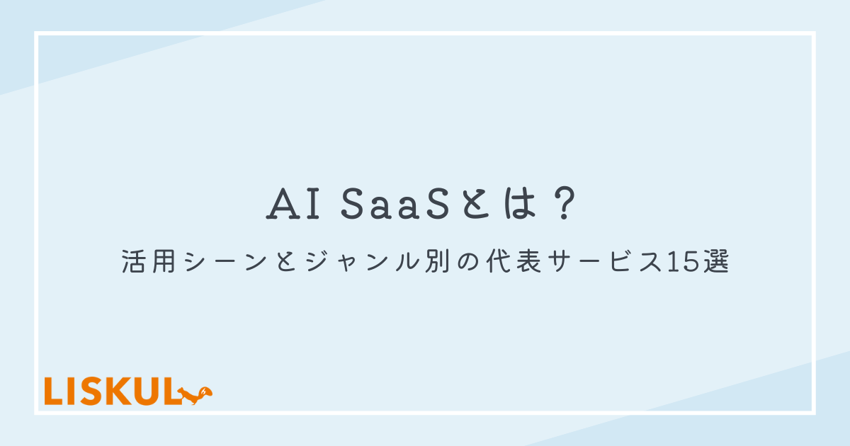 AI SaaSとは？活用シーンとジャンル別の代表サービス15選 | LISKUL