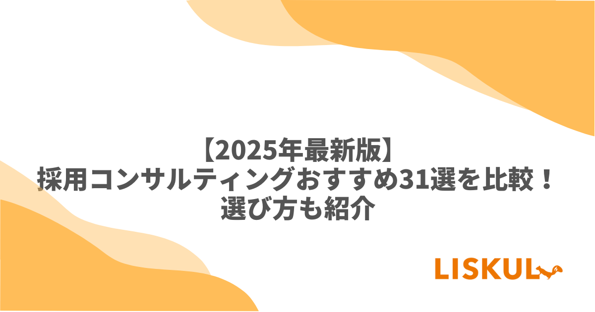 【2025年最新版】採用コンサルティングおすすめ31選を比較！選び方も紹介 | LISKUL
